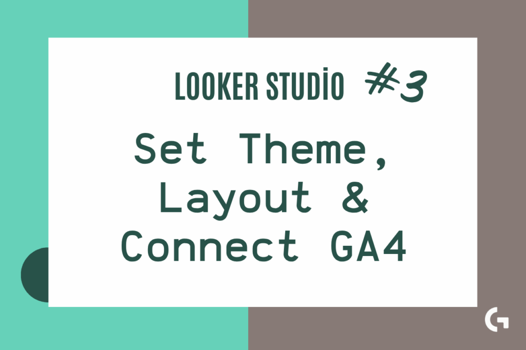 Looker Studio Tutorial #3 — Set Theme, Layout & Connect GA4